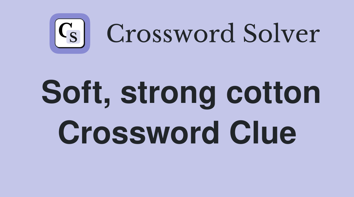 Soft, strong cotton - Crossword Clue Answers - Crossword Solver